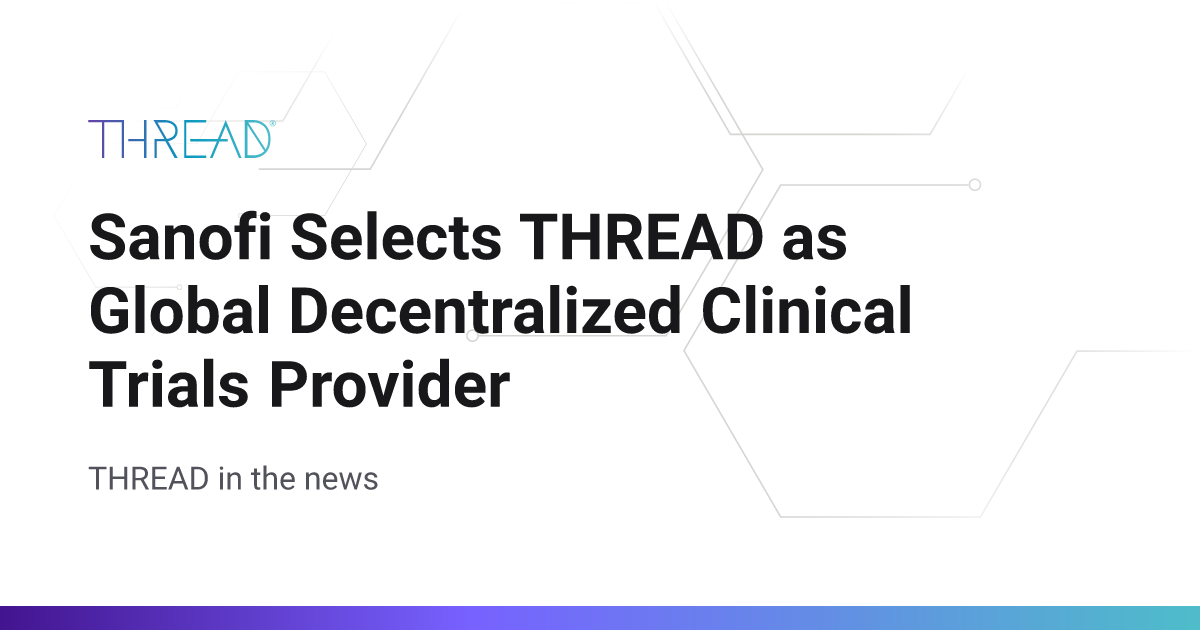 Sanofi Selects THREAD as Global Decentralized Clinical Trials Provider ...
